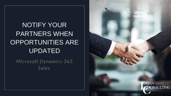 Dynamics 365 for Sales: Notify your Partners when Opportunities are Updated - Logan Consulting