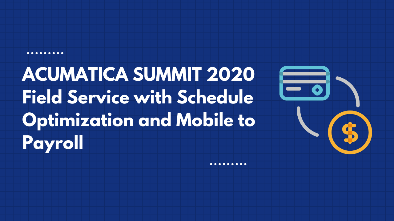 Acumatica Summit 2020 - Field Service with Schedule Optimization and ...